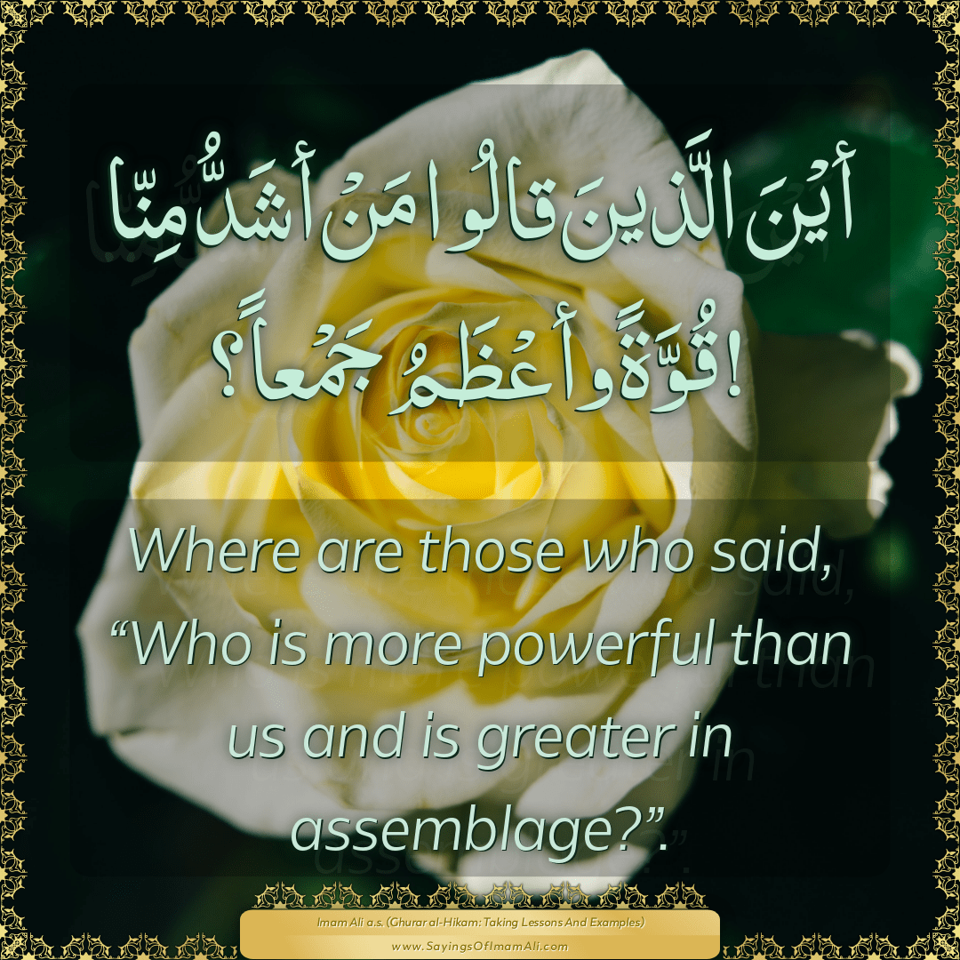 Where are those who said, “Who is... — Imam Ali (a.s)