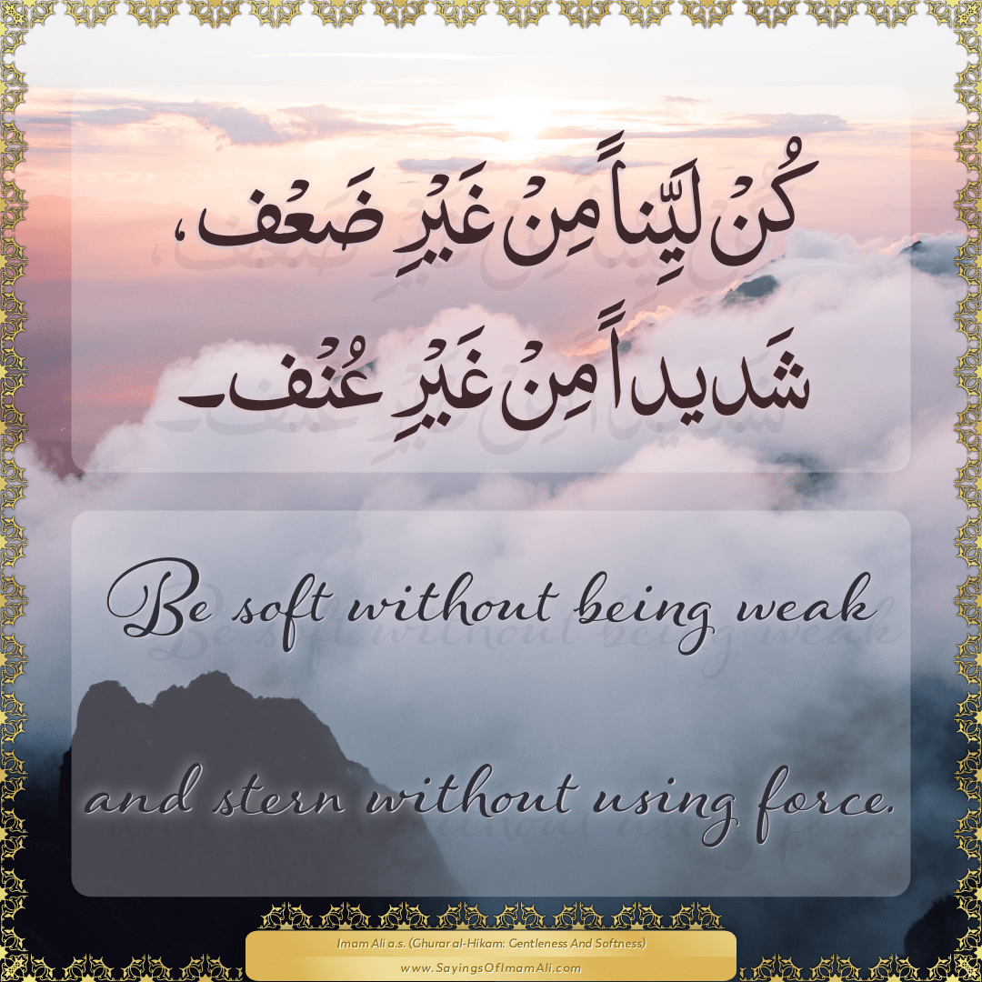 Be soft without being weak and stern... — Imam Ali (a.s)