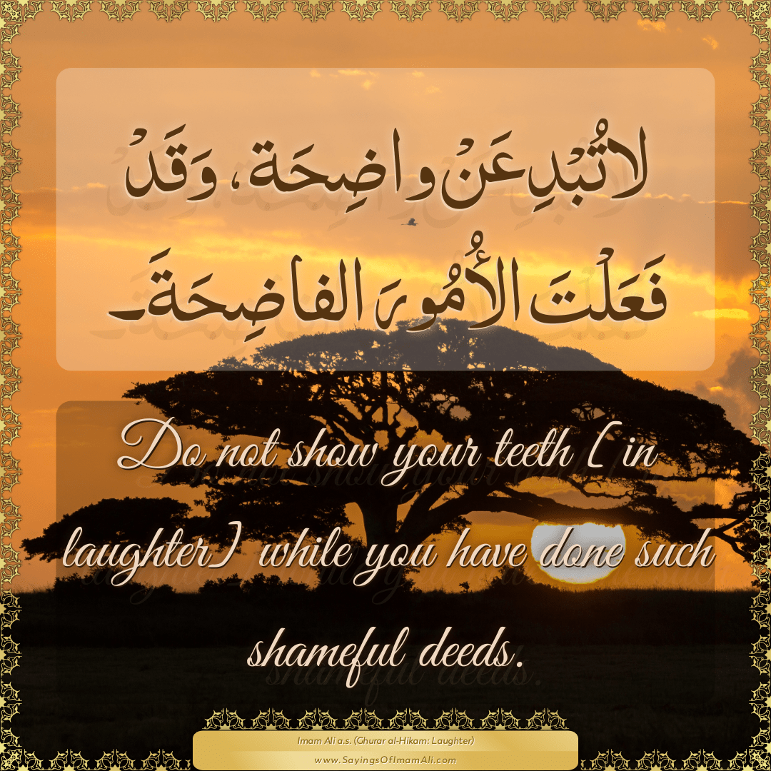 Do not show your teeth [in laughter]... — Imam Ali (a.s)