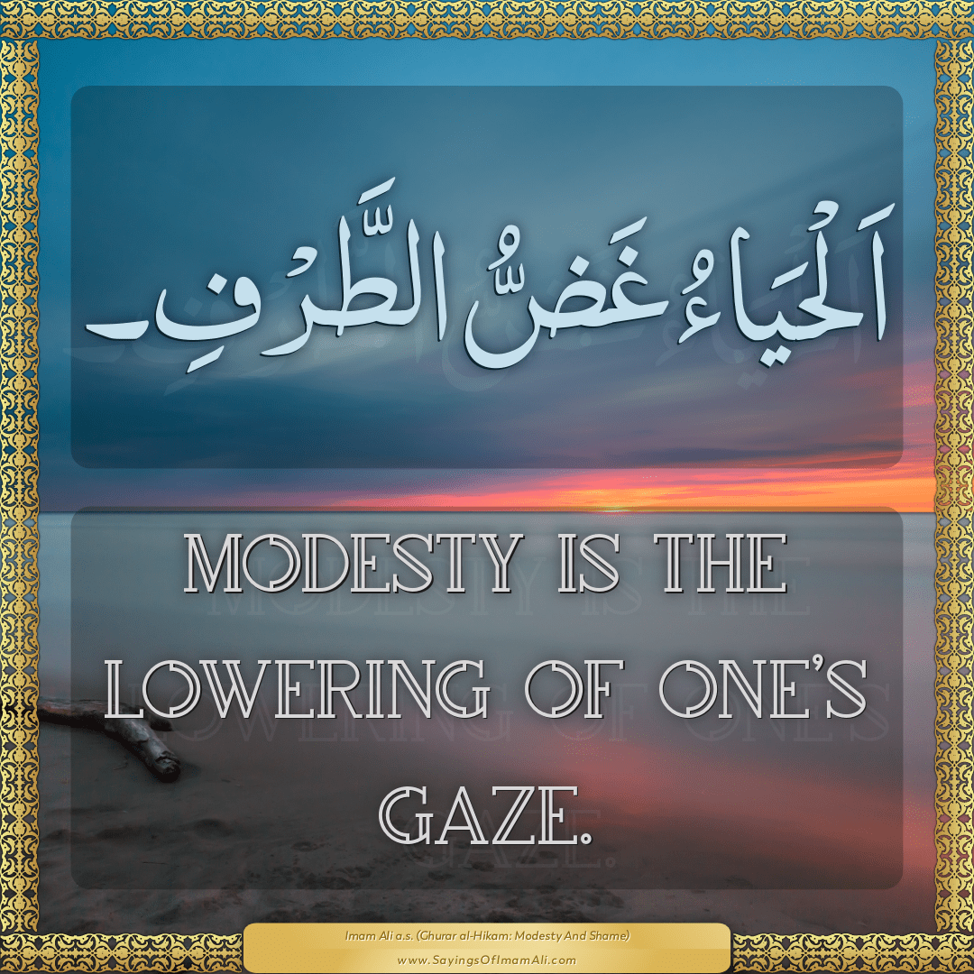 Modesty is the lowering of one’s gaze. — Imam Ali (a.s)
