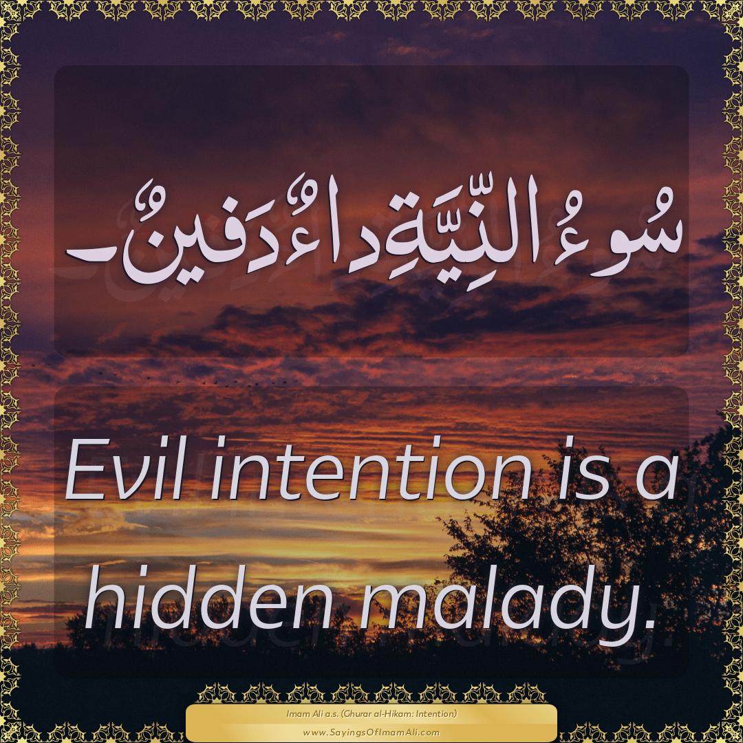 Evil intention is a hidden malady. — Imam Ali (a.s)