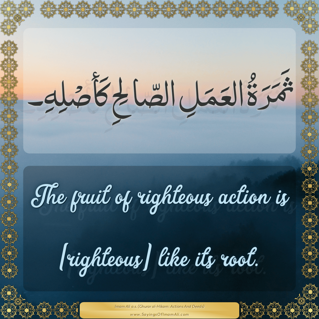 The fruit of righteous action is... — Imam Ali (a.s)