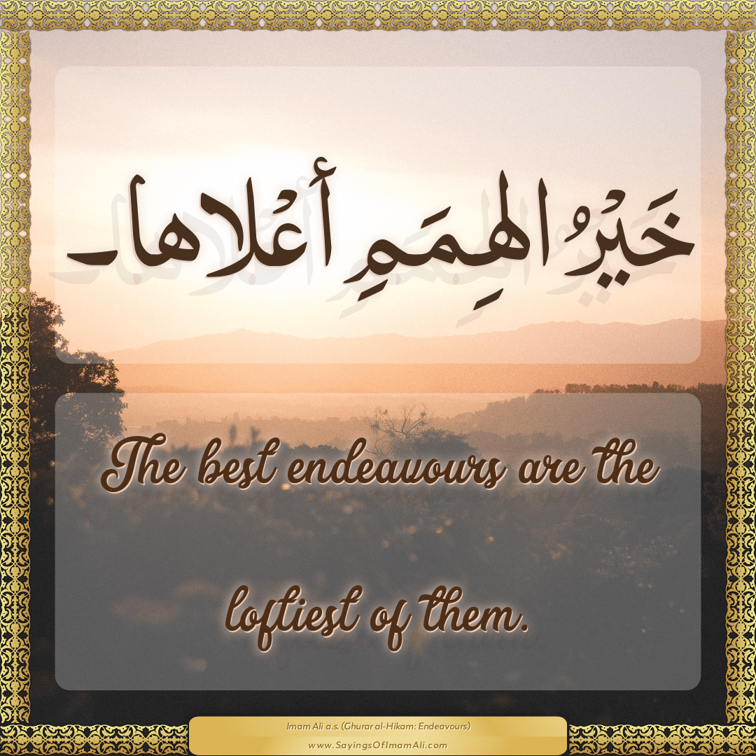 The best endeavours are the loftiest of... — Imam Ali (a.s)